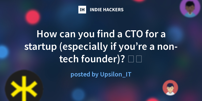 How can you find a CTO for a startup (especially if you’re a non-tech founder)? 👨‍💻 - Indie Hackers