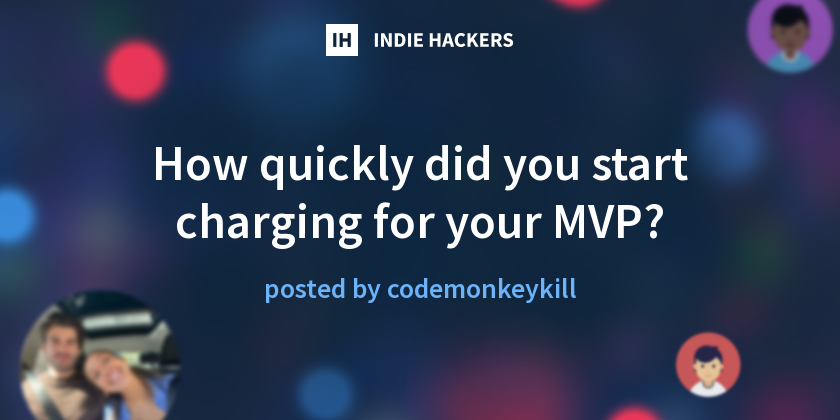 How quickly did you start charging for your MVP? - Indie Hackers