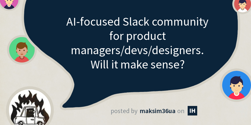 AI-focused Slack community for product managers/devs/designers. Will it ...