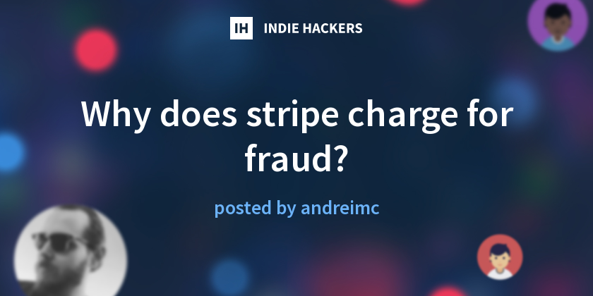 Why does stripe charge for fraud? - Indie Hackers