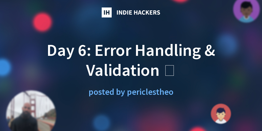 Day 6: Error Handling & Validation 🤖 - Indie Hackers Day 6: Error Handling & Validation 🤖 - Indie Hackers