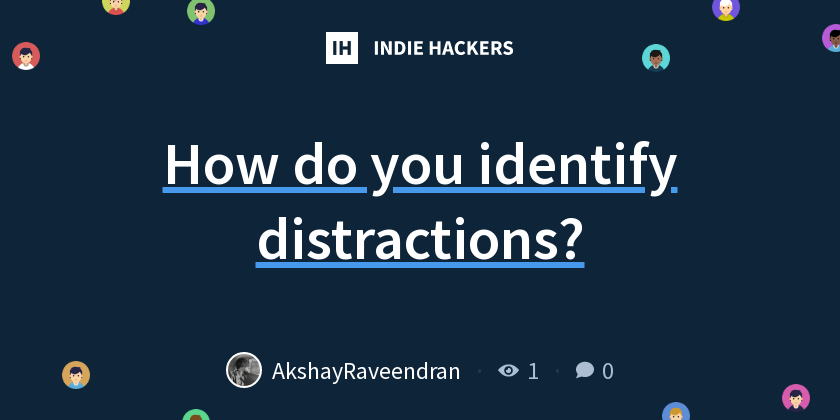 How do you identify distractions? - Indie Hackers