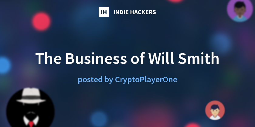 The Business of Will Smith - Indie Hackers
