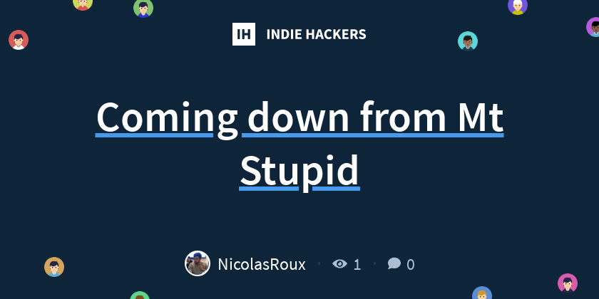 Coming down from Mt Stupid - Indie Hackers