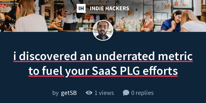 i discovered an underrated metric to fuel your SaaS PLG efforts - Indie Hackers