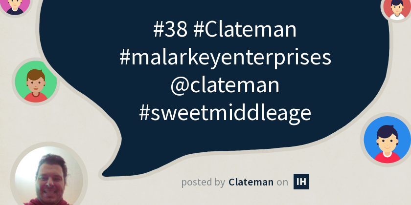 #38 #Clateman #malarkeyenterprises @clateman #sweetmiddleage - Indie Hackers
