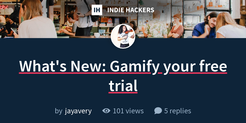 What's New: Gamify your free trial - Indie Hackers