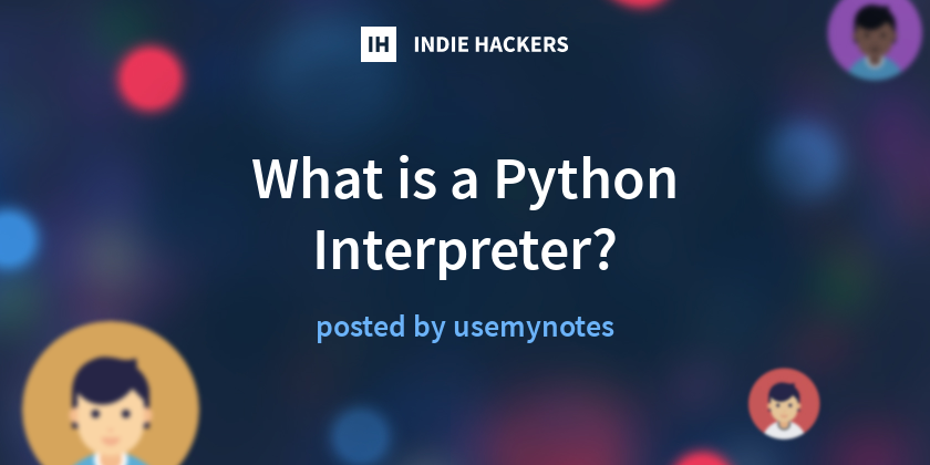 What is a Python Interpreter? - Indie Hackers