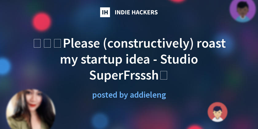 🔥🔥🔥Please (constructively) roast my startup idea - Studio SuperFrsssh🍋 - Indie Hackers