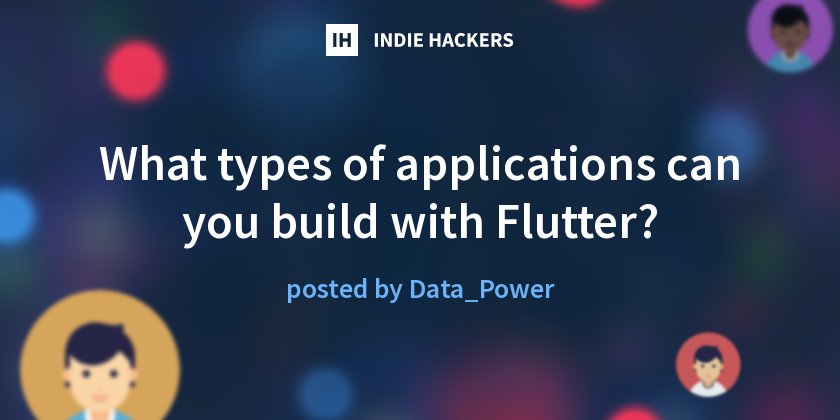What types of applications can you build with Flutter? - Indie Hackers