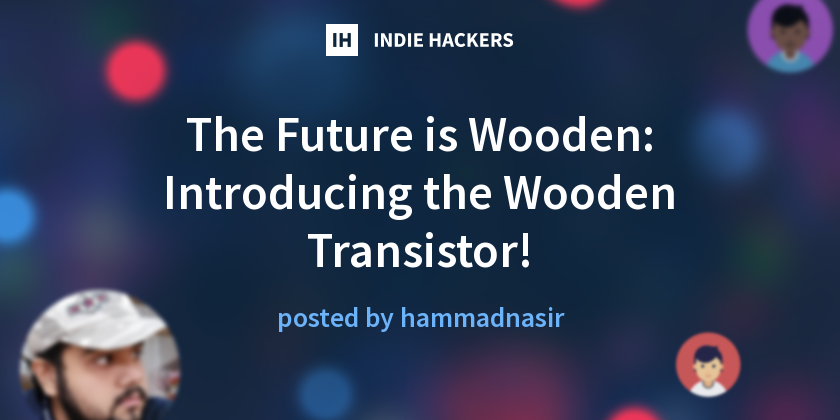 The Future is Wooden: Introducing the Wooden Transistor!
