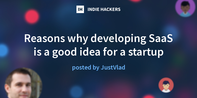 Reasons why developing SaaS is a good idea for a startup - Indie Hackers