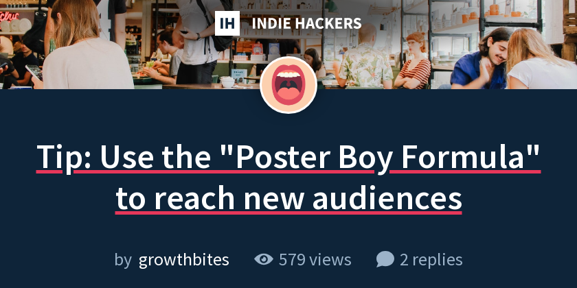 Tip: Use the "Poster Boy Formula" to reach new audiences - Indie Hackers