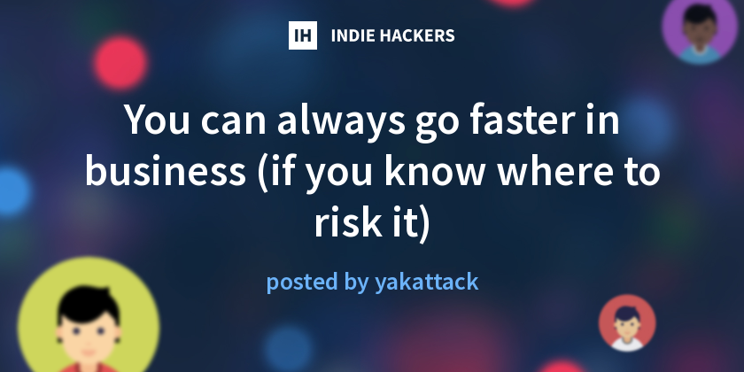 You can always go faster in business (if you know where to risk it ...