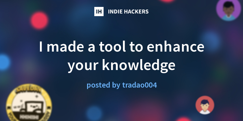 I made a tool to enhance your knowledge - Indie Hackers