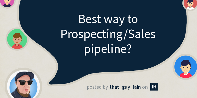 Best way to Prospecting/Sales pipeline? - Indie Hackers