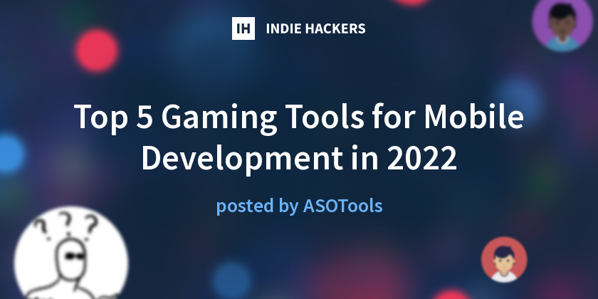 Top 5 Gaming Tools for Mobile Development in 2022 - Indie Hackers