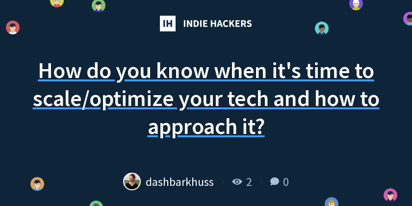 How do you know when it's time to scale/optimize your tech and how to ...