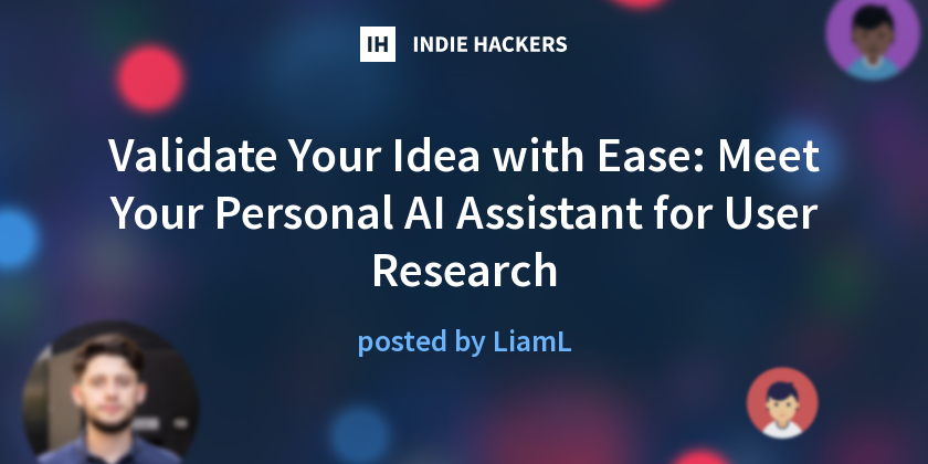 Validate Your Idea with Ease: Meet Your Personal AI Assistant for User Research - Indie Hackers