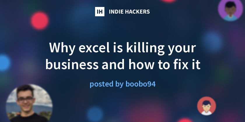 Why excel is killing your business and how to fix it - Indie Hackers
