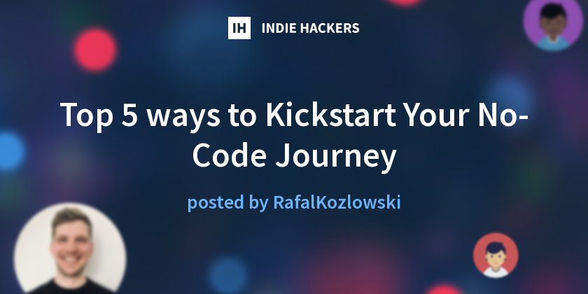 Top 5 ways to Kickstart Your No-Code Journey - Indie Hackers