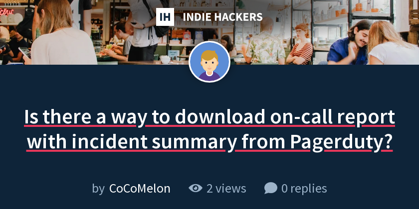 Is there a way to download on-call report with incident summary from Pagerduty? - Indie Hackers