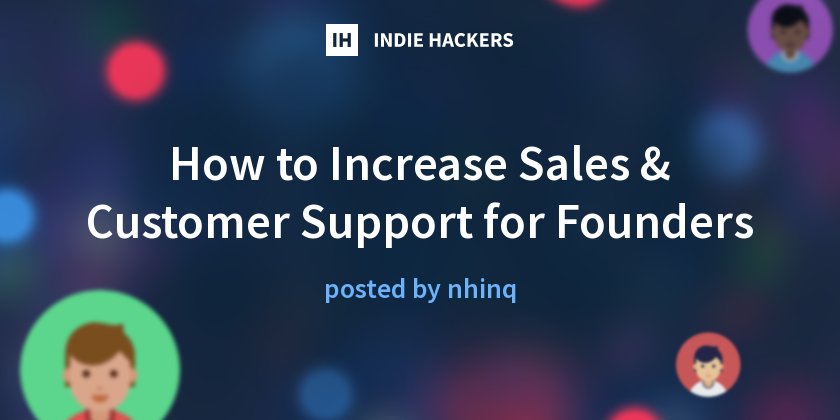 How to Increase Sales & Customer Support for Founders - Indie Hackers