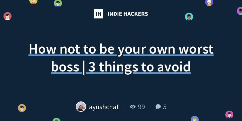 How not to be your own worst boss | 3 things to avoid - Indie Hackers
