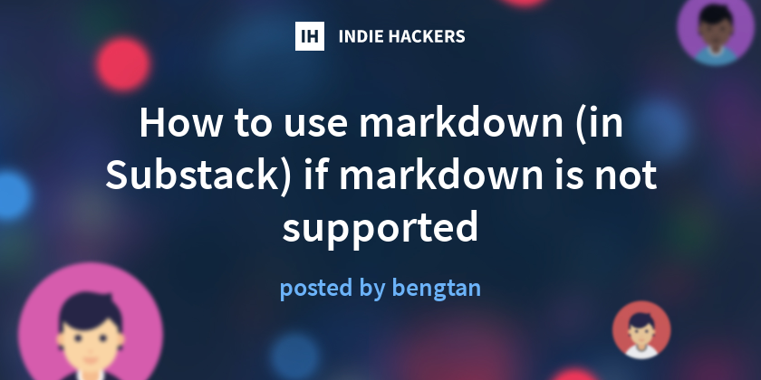 How To Use Markdown In Substack If Markdown Is Not Supported Indie Hackers