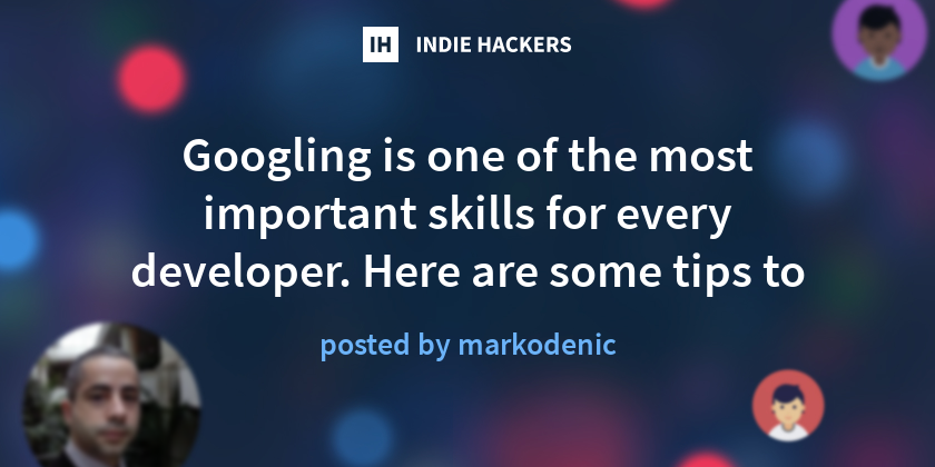 Googling is one of the most important skills for every developer. Here ...