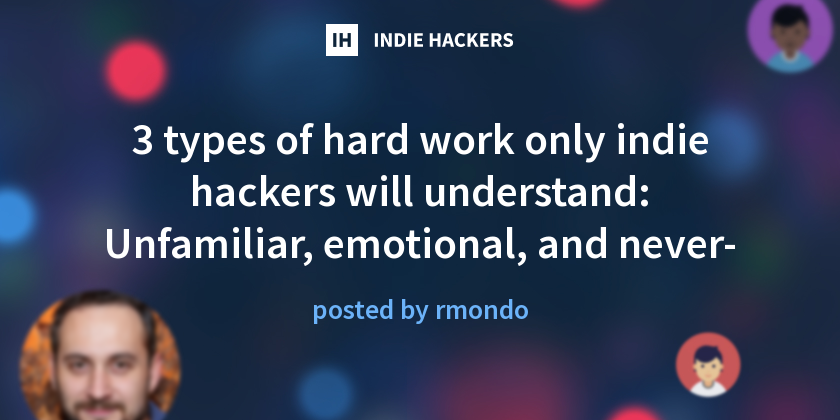 3 types of hard work only indie hackers will understand: Unfamiliar, emotional, and never-ending ...