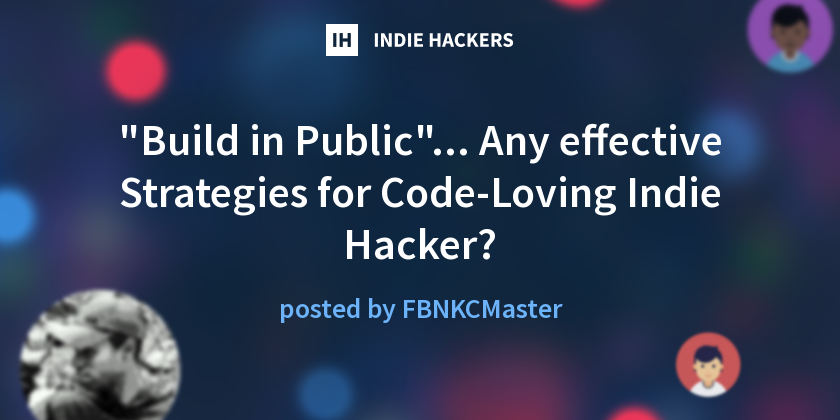 "Build in Public"... Any effective Strategies for Code-Loving Indie Hacker? - Indie Hackers