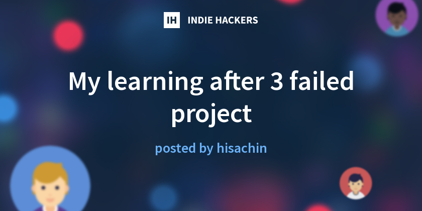 My learning after 3 failed project - Indie Hackers