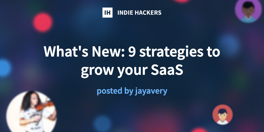 What's New: 9 strategies to grow your SaaS - Indie Hackers