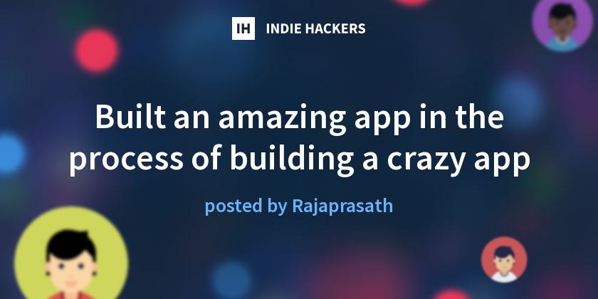 Built an amazing app in the process of building a crazy app - Indie Hackers
