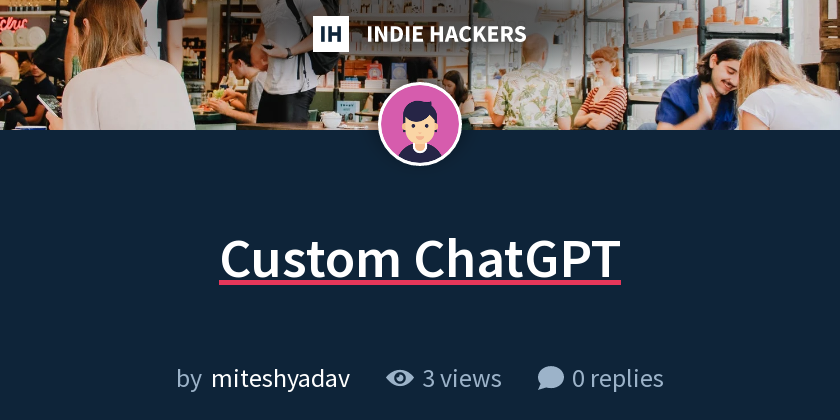 Custom ChatGPT - Indie Hackers