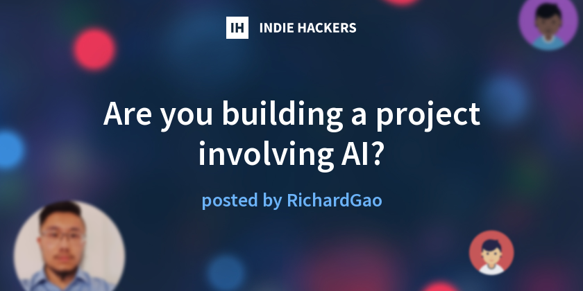 Are you building a project involving AI? - Indie Hackers