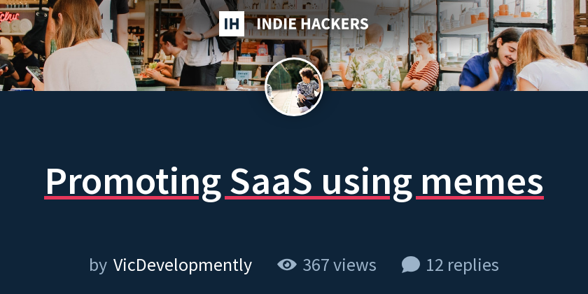 Promoting SaaS using memes - Indie Hackers