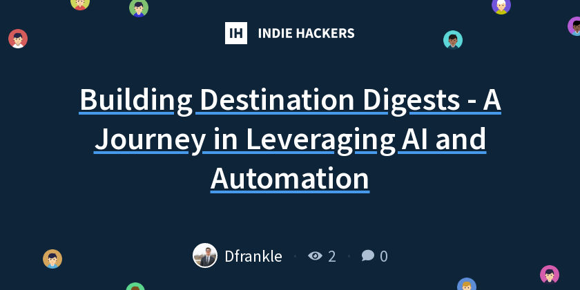 Building Destination Digests - A Journey in Leveraging AI and Automation - Indie Hackers