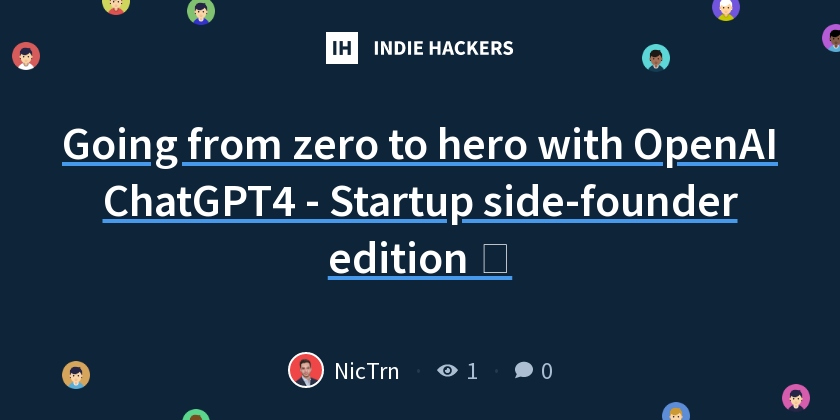 Going from zero to hero with OpenAI ChatGPT4 - Startup side-founder edition 🚀 - Indie Hackers