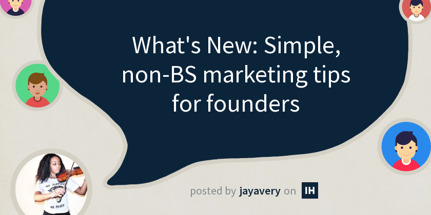What's New: Simple, non-BS marketing tips for founders - Indie Hackers