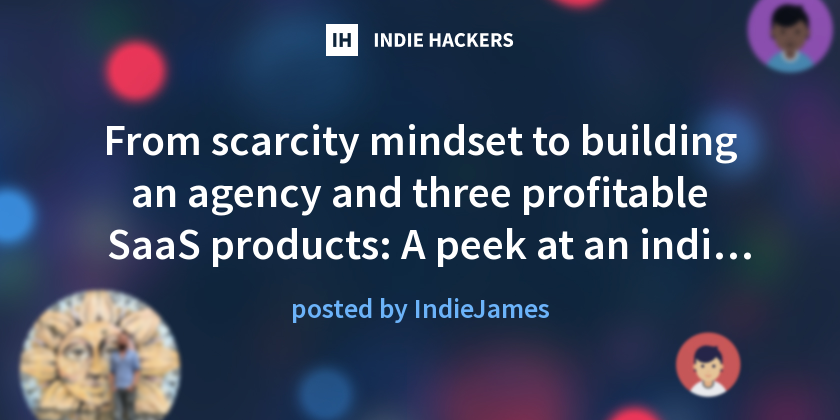From scarcity mindset to building an agency and three profitable SaaS products: A peek at an ...