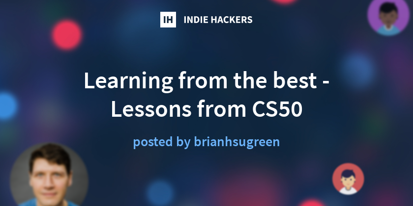 Learning from the best - Lessons from CS50 - Indie Hackers