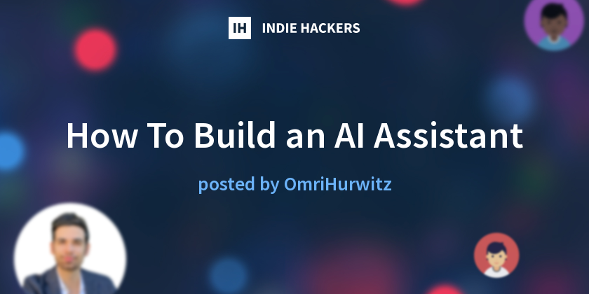 How To Build an AI Assistant - Indie Hackers