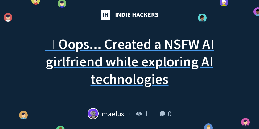 🔞 Oops... Created a NSFW AI girlfriend while exploring AI technologies - Indie Hackers