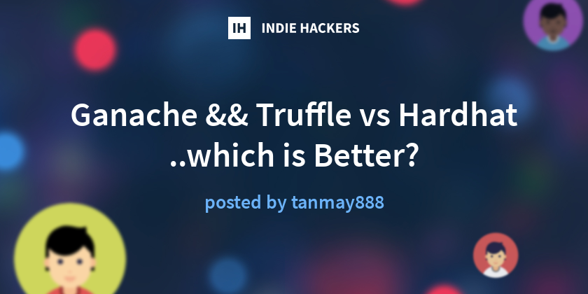 Ganache && Truffle vs Hardhat ..which is Better? - Indie Hackers