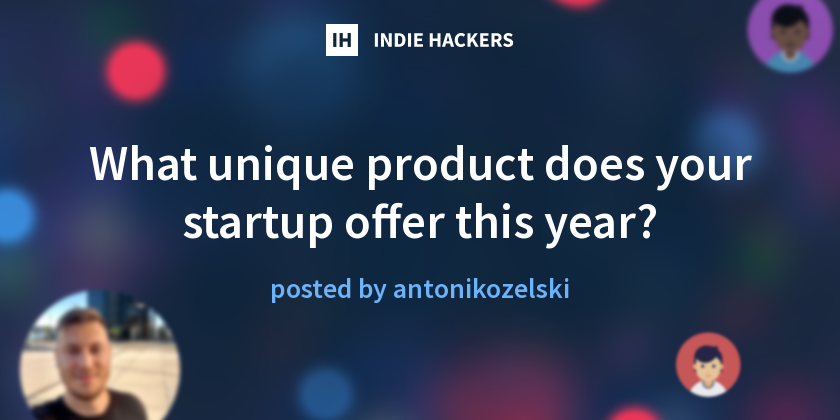 What unique product does your startup offer this year? - Indie Hackers