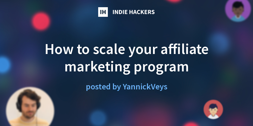 How to scale your affiliate marketing program - Indie Hackers