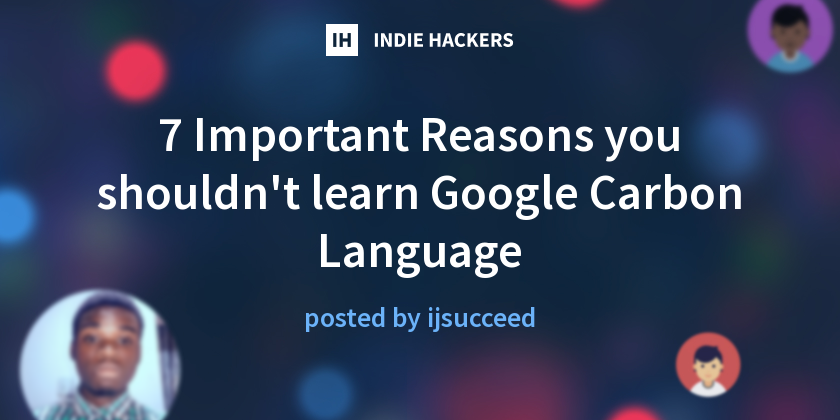 7 Important Reasons you shouldn't learn Google Carbon Language - Indie Hackers