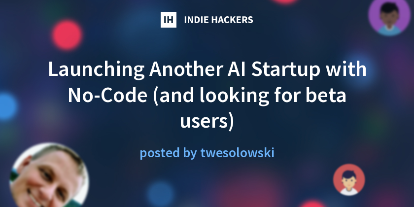 Launching Another AI Startup with No-Code (and looking for beta users) - Indie Hackers